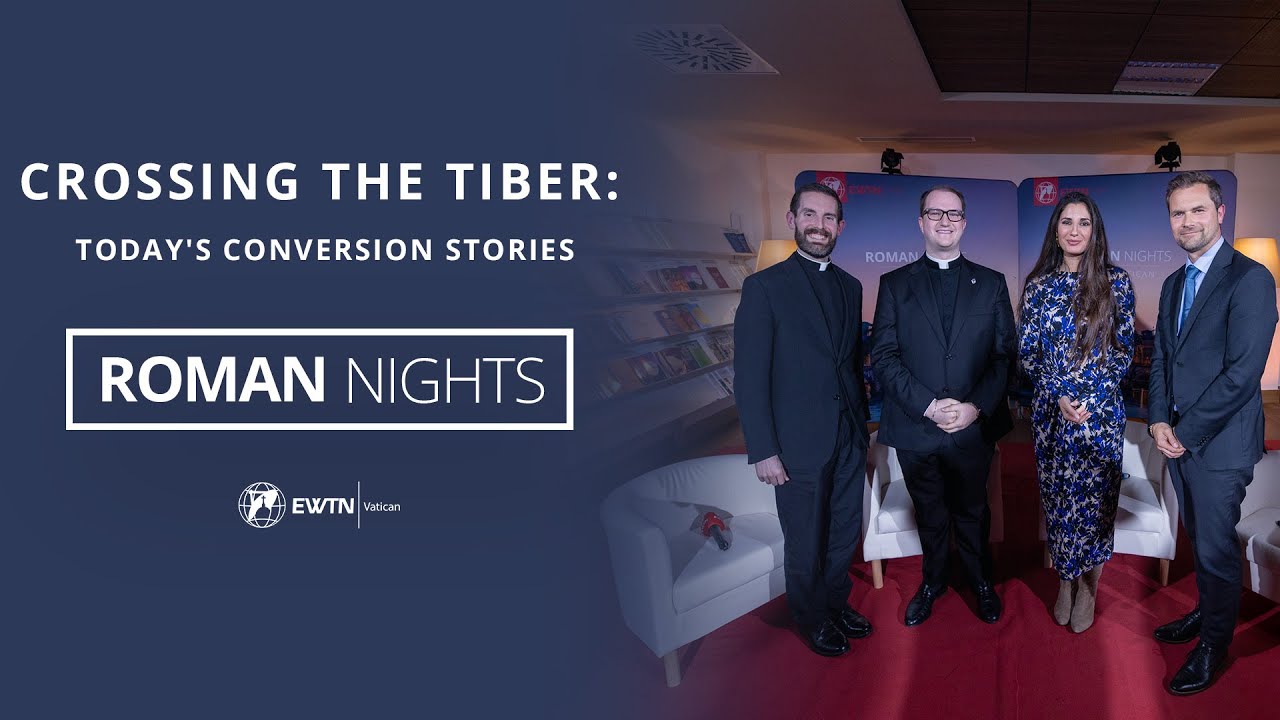 Crossing the Tiber: Today's Conversion Stories | Roman Nights - EWTN ...