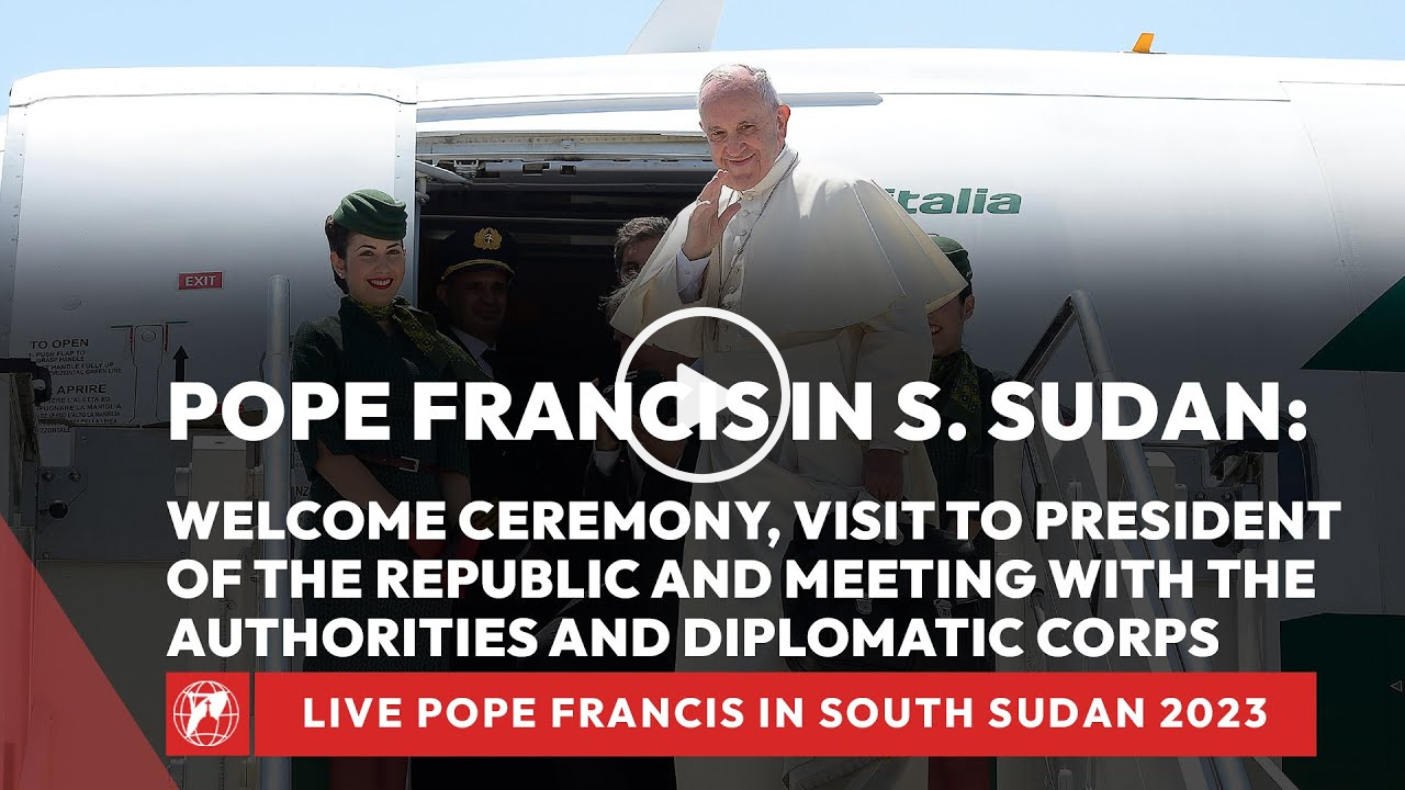 LIVE | Pope Francis in South Sudan | Welcome Ceremony & Meeting ...